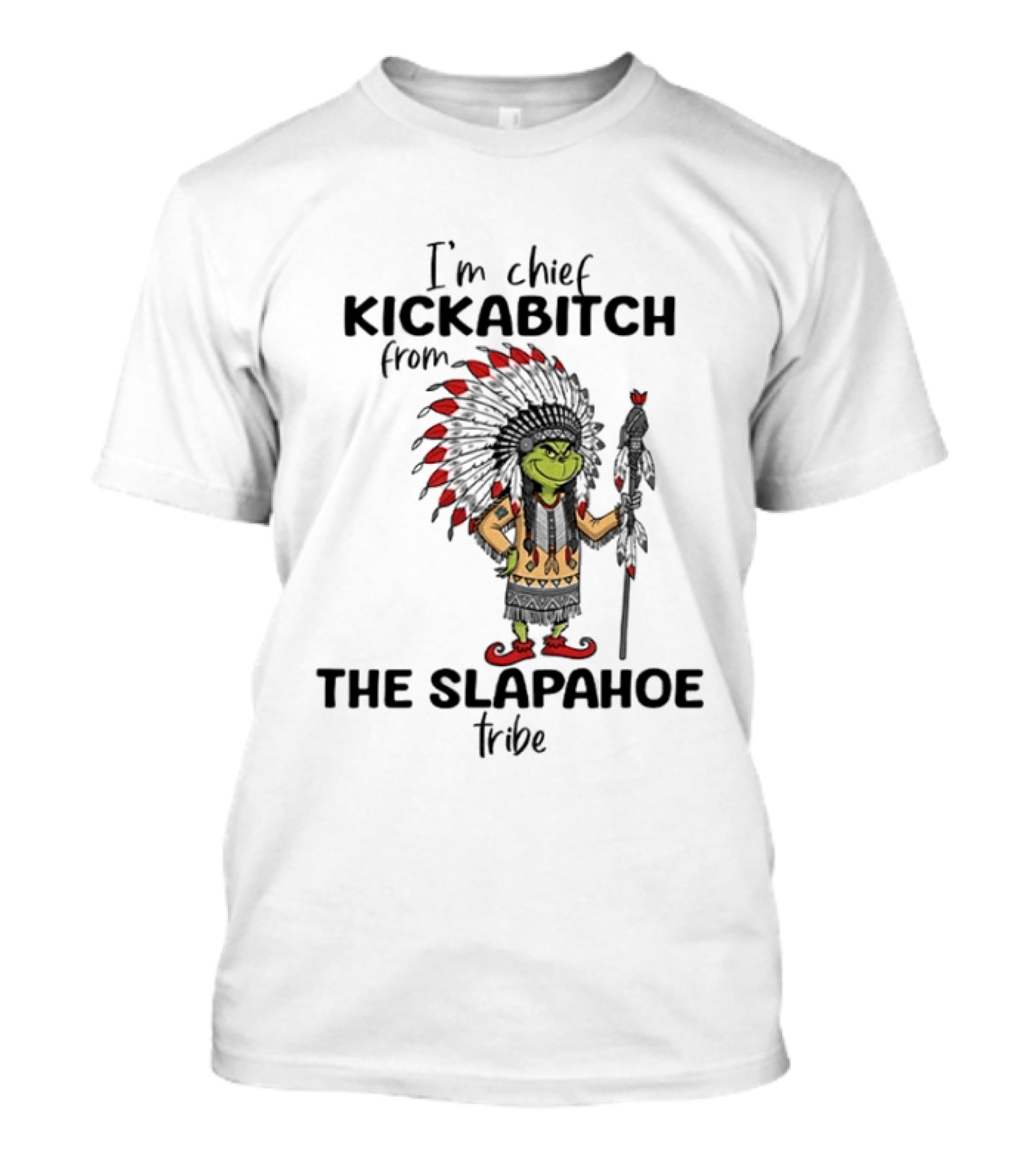 I'm Chief Kickabitch From The Slapahoe Tribe Grinch T-Shirt