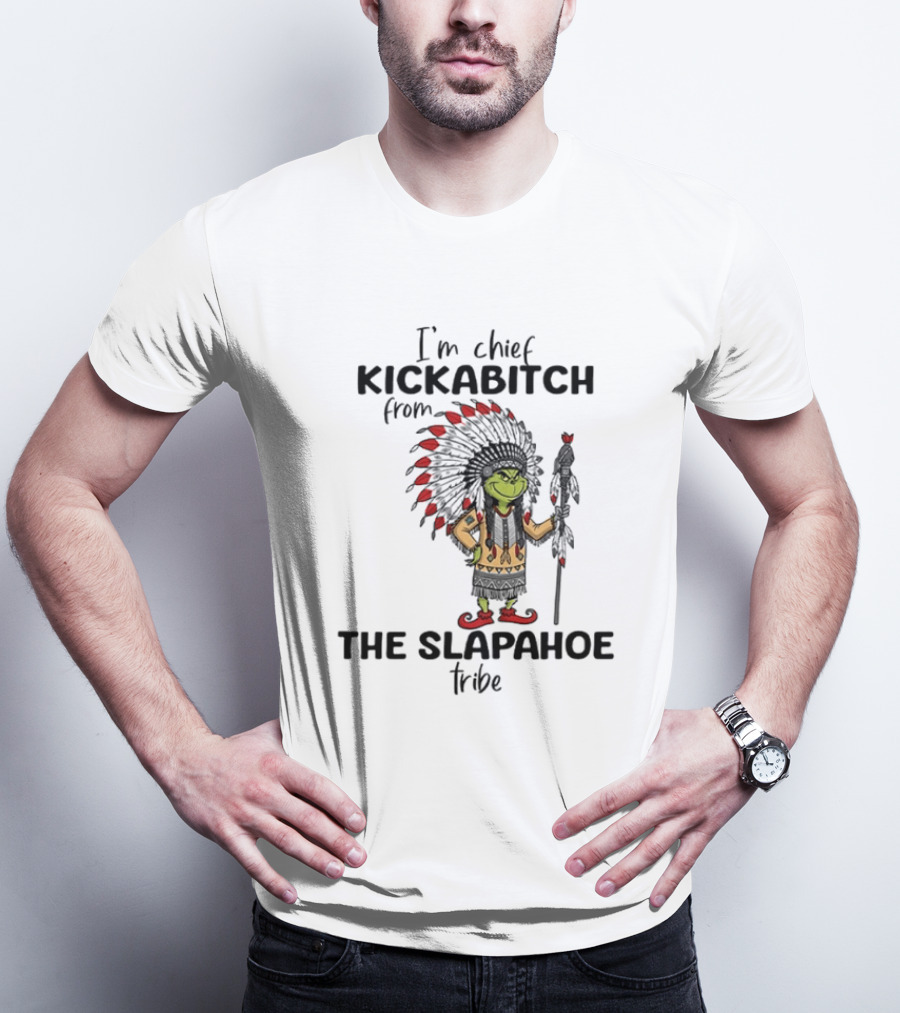 I'm Chief Kickabitch From The Slapahoe Tribe Grinch T-Shirt