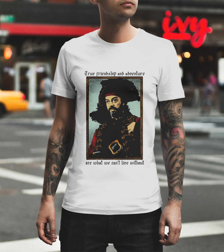 True Friendship And Adventure With Iconic Explorer Are What We Can't Live Without T-Shirt