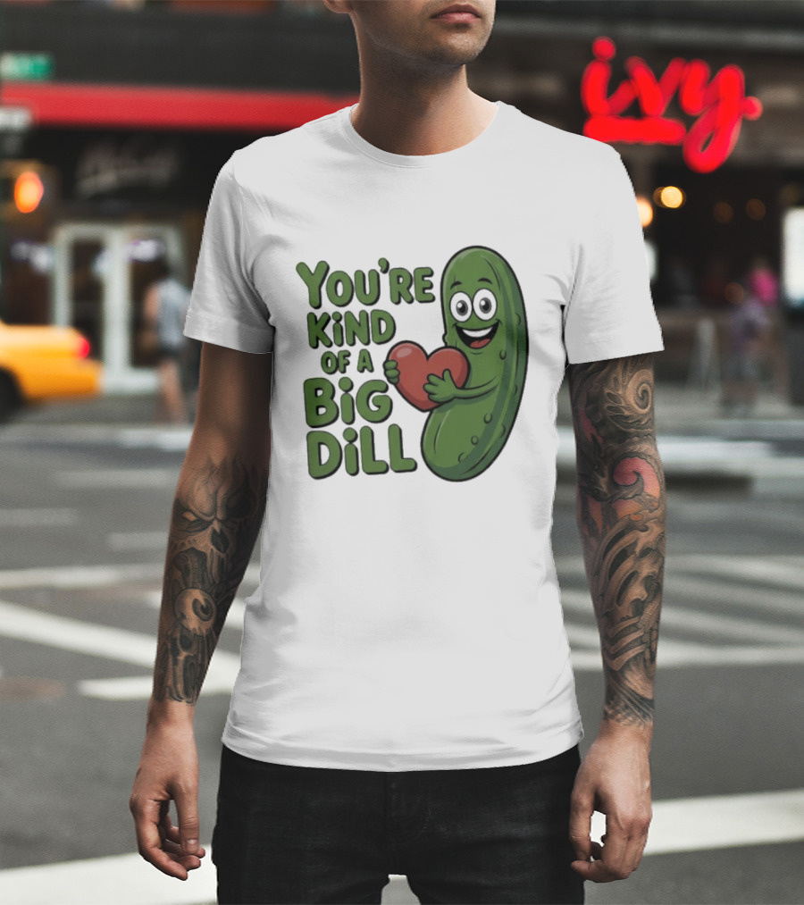 You're Kind Of A Big Dill Pickle Holding Heart T-Shirt