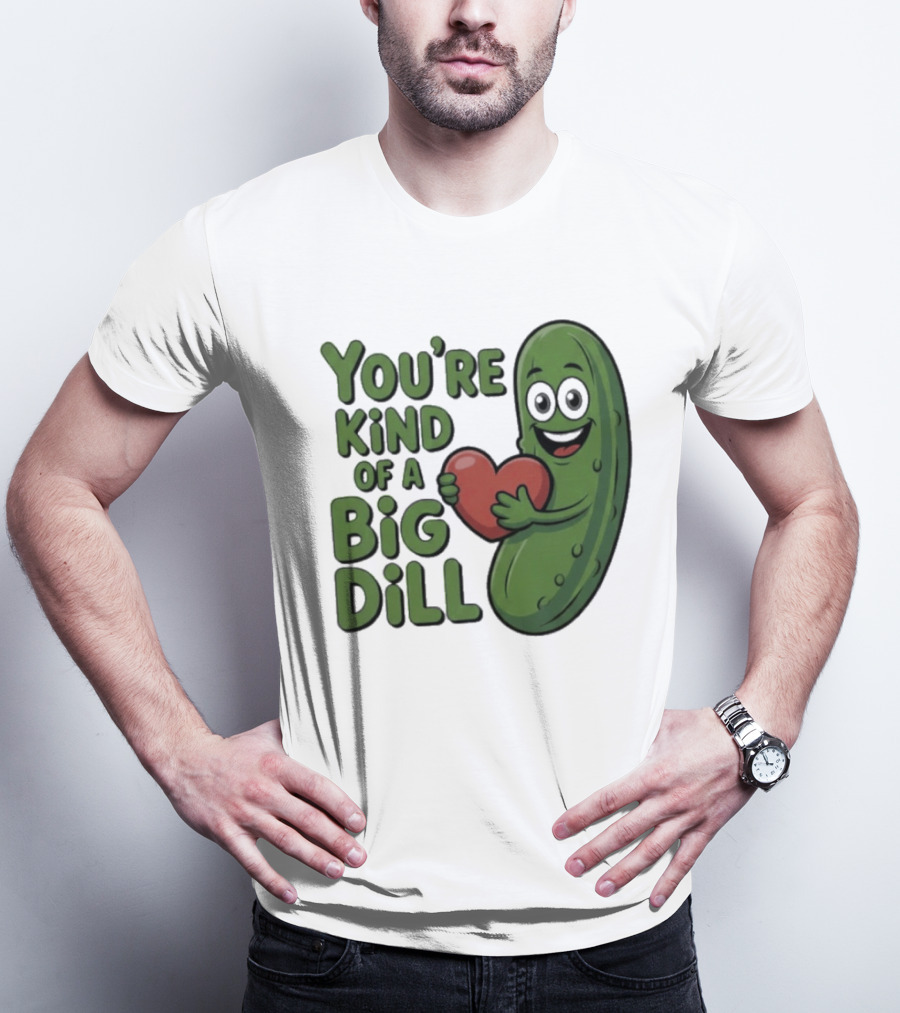 You're Kind Of A Big Dill Pickle Holding Heart T-Shirt