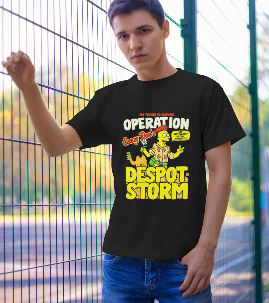 I'm Trying To Survive Operation Crazy Don's Despot Storm Eat My Shorts In This Economy T-Shirt
