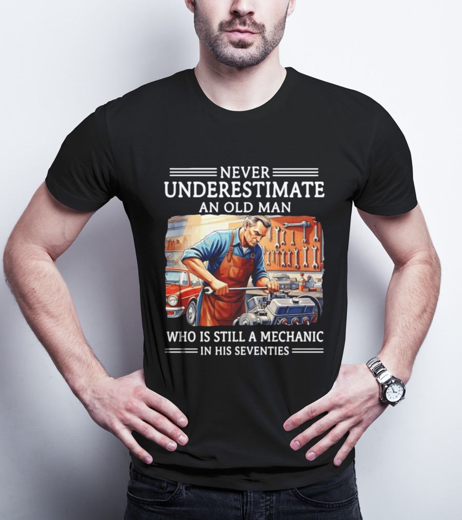Never Underestimate An Old Man Mechanic In His Seventies T-Shirt