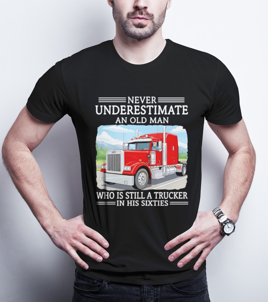 Never Underestimate An Old Man Trucker In His Sixties T-Shirt