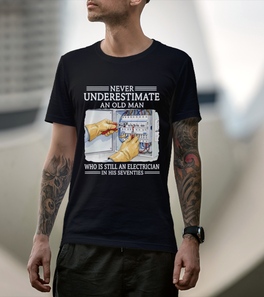 Never Underestimate An Old Man Electrician Still Working In His Seventies T-Shirt