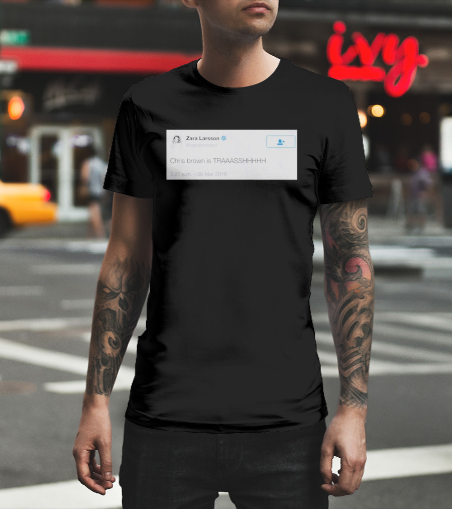 Zara Larsson Chris Brown Is TRAAASSHHHH Tweet March 2016 T-Shirt