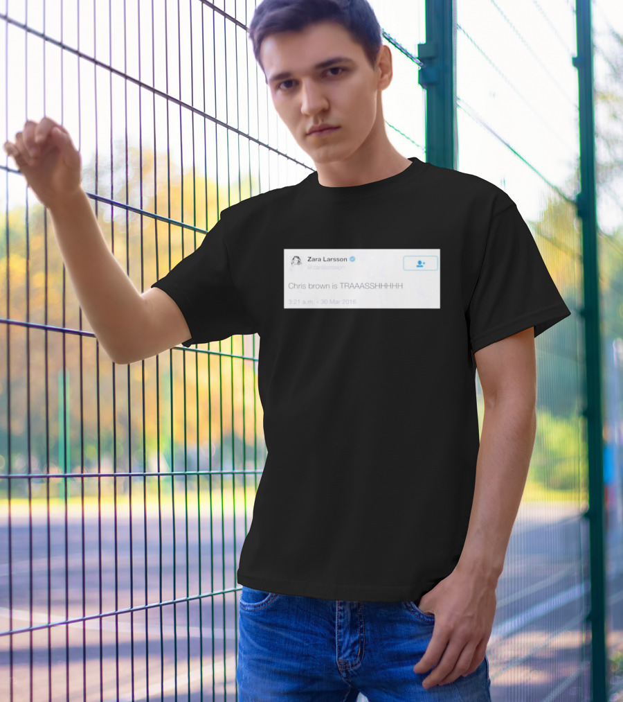 Zara Larsson Chris Brown Is TRAAASSHHHH Tweet March 2016 T-Shirt
