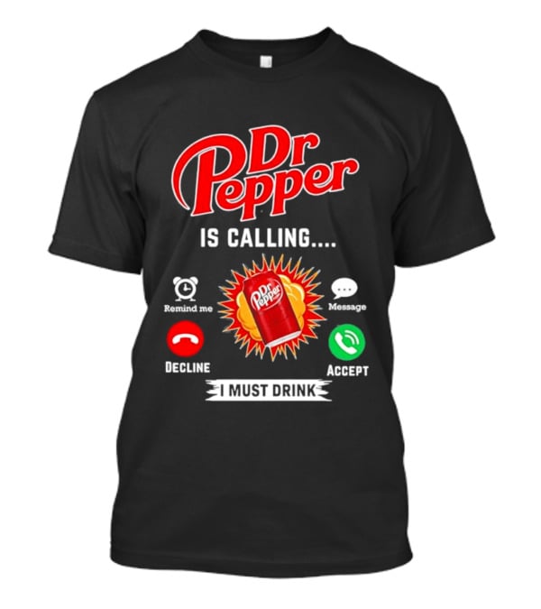 Dr Pepper Is Calling I Must Drink Decline Accept Reminder Message T-Shirt