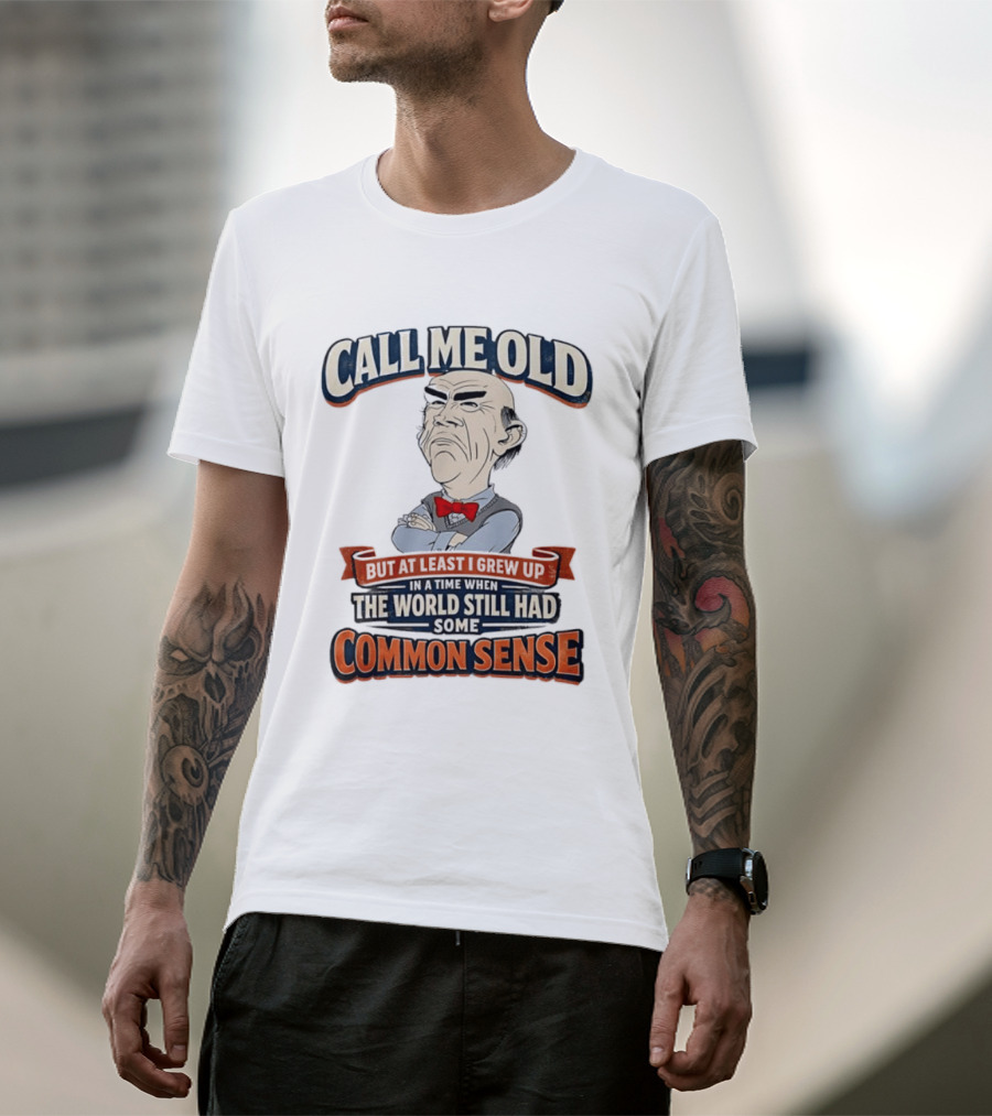 Call Me Old But At Least I Grew Up When The World Still Had Some Common Sense T-Shirt
