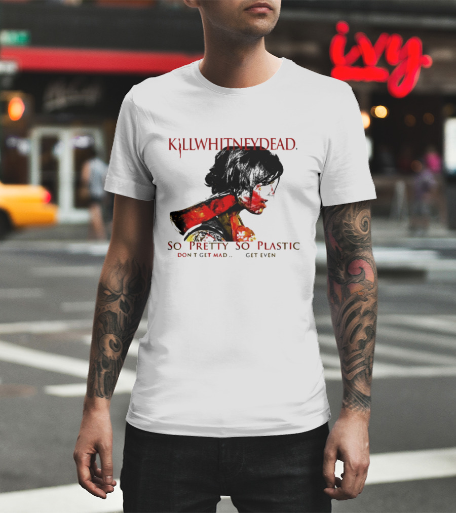 KILLWHITNEYDEAD So Pretty So Plastic Don't Get Mad Get Even T-Shirt