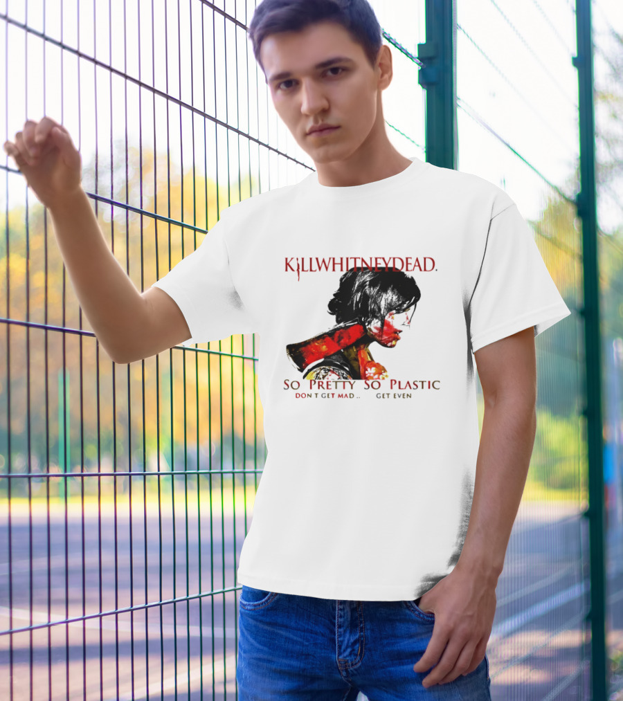 KILLWHITNEYDEAD So Pretty So Plastic Don't Get Mad Get Even T-Shirt
