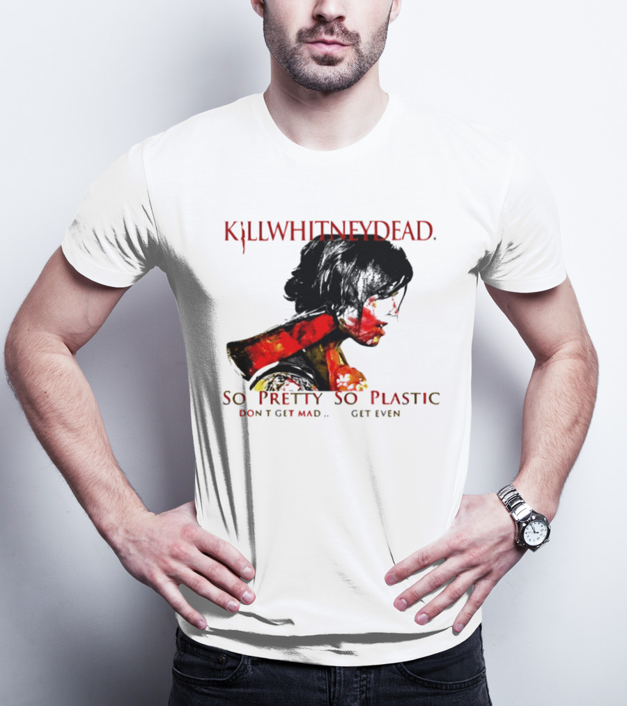 KILLWHITNEYDEAD So Pretty So Plastic Don't Get Mad Get Even T-Shirt