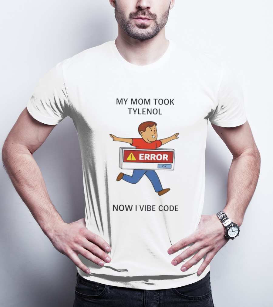 My Mom Took Tylenol Error Now I Vibe Code T-Shirt