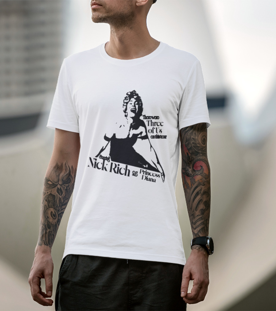 Nick Rich As Princess Diana There Were Three Of Us On This Tour T-Shirt