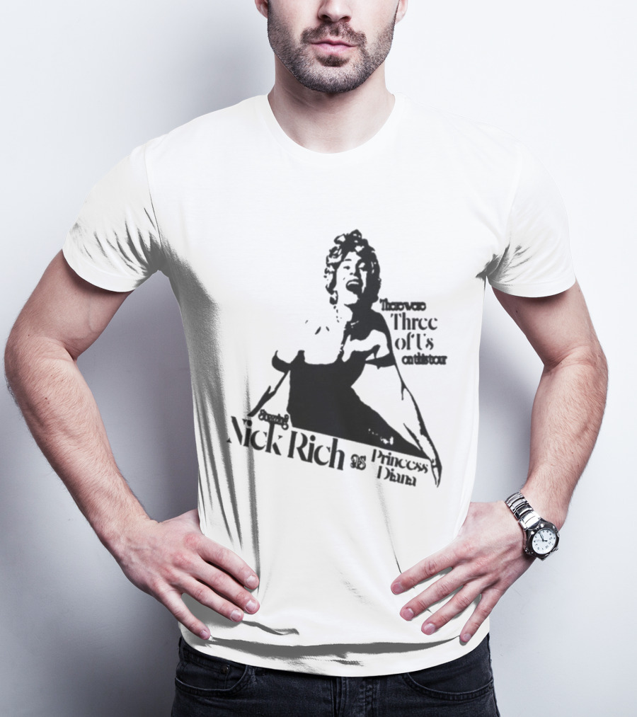 Nick Rich As Princess Diana There Were Three Of Us On This Tour T-Shirt