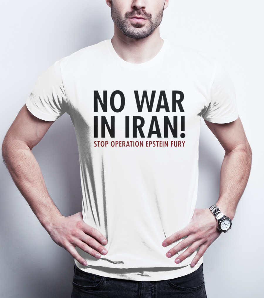 No War In Iran Stop Operation Epstein Fury T-Shirt