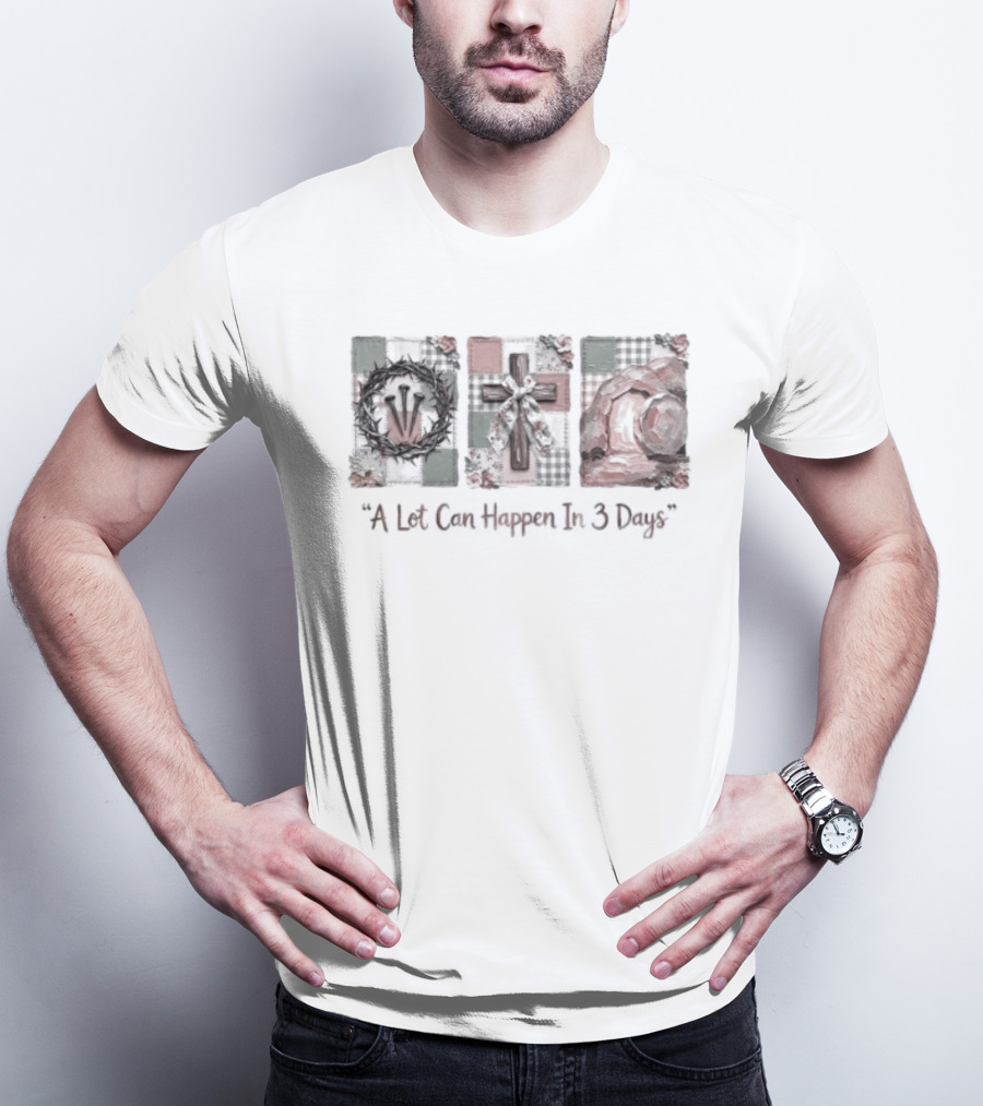 A Lot Can Happen In Three Days Crucifixion Resurrection T-Shirt