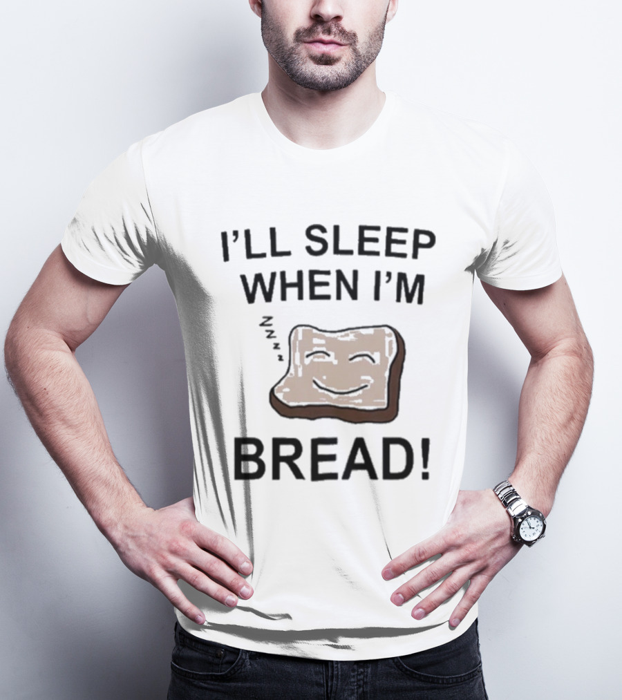 Dftba I'll Sleep When I'm Bread Toast Joke Pun T-Shirt
