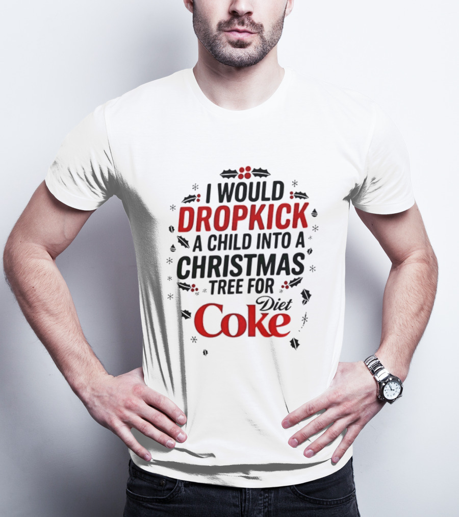 I Would Dropkick A Child Into A Christmas Tree For Diet Coke T-Shirt