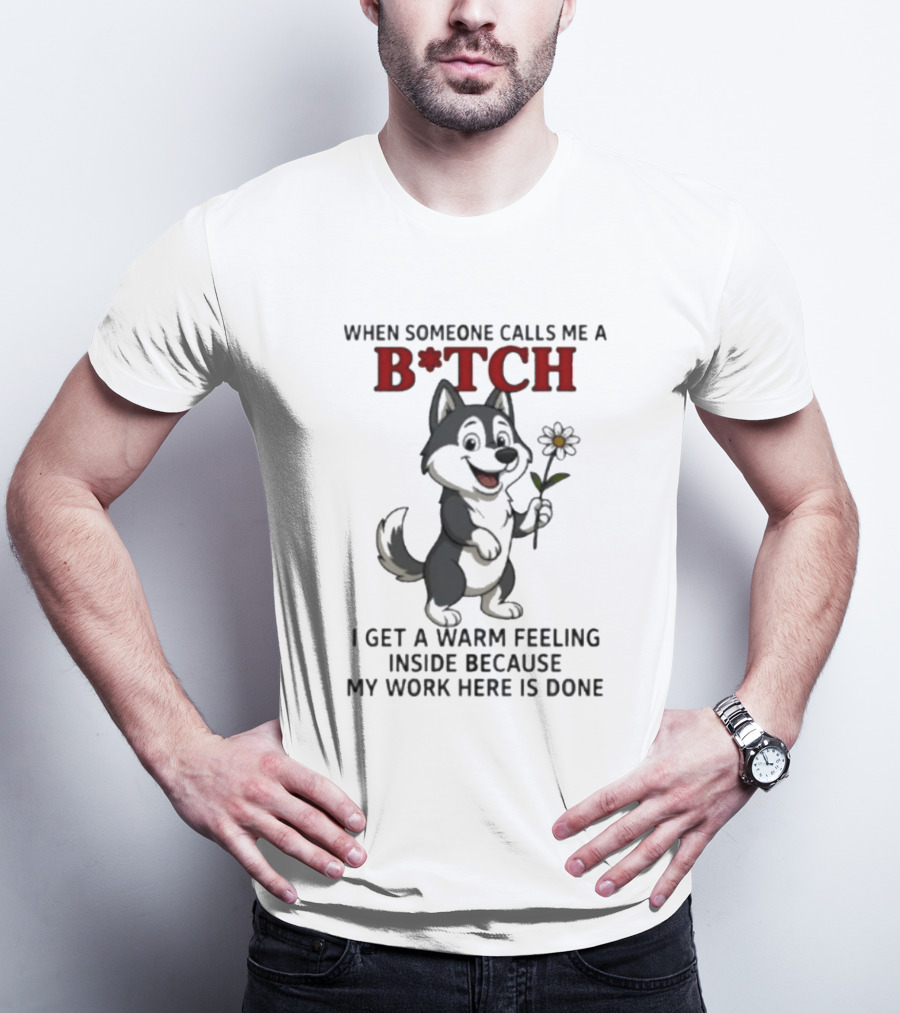 When Someone Calls Me A B*tch Warm Feeling Inside Work Here Is Done Wolf Holding Flower T-Shirt