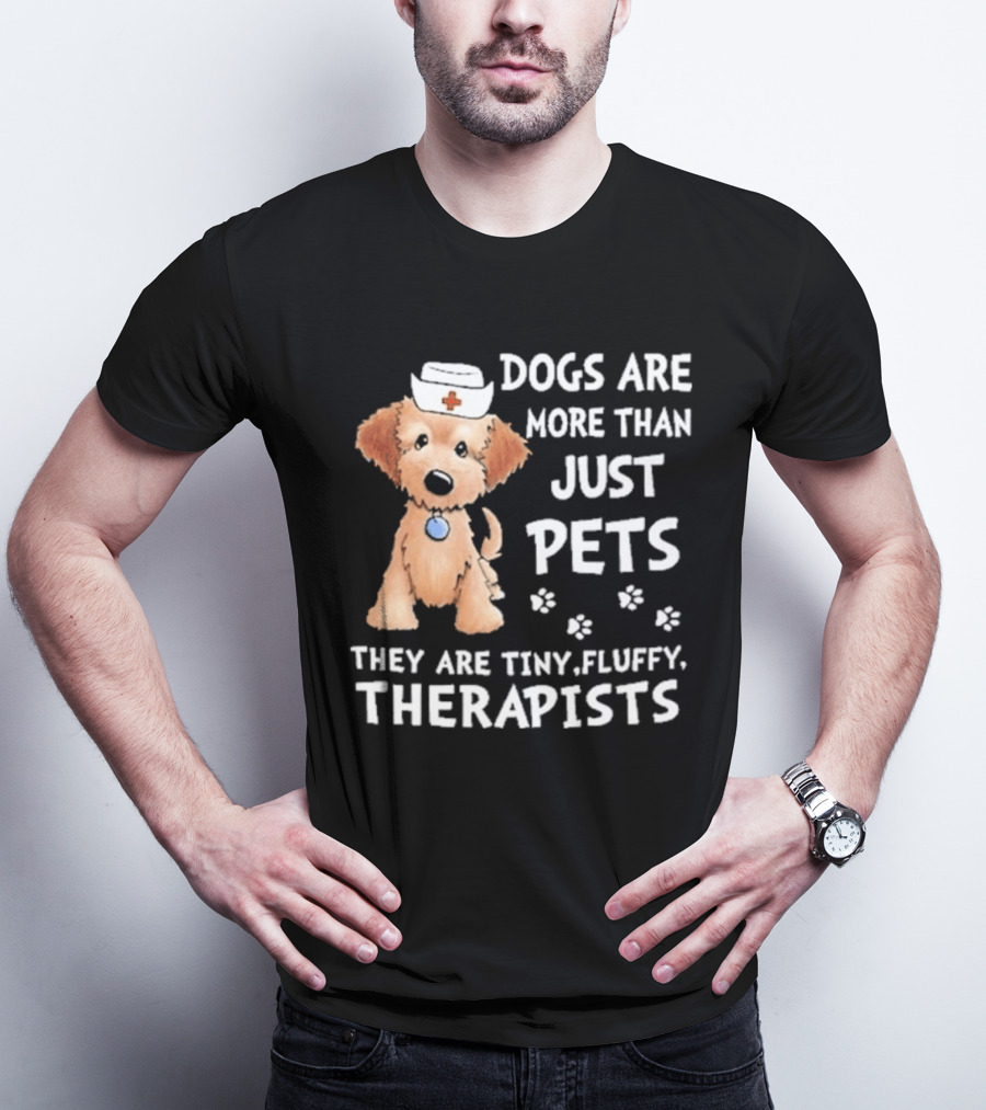Dogs Are More Than Just Pets They Are Tiny Fluffy Therapists Nurse Puppy T-Shirt