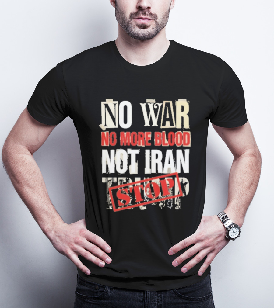 No War No More Blood Not Iran Trump Stop T-Shirt