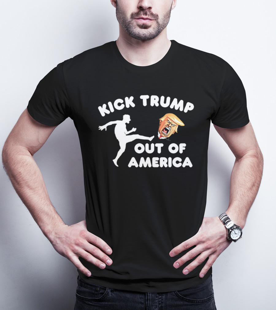 Kick Trump Out Of America Satirical Political T-Shirt