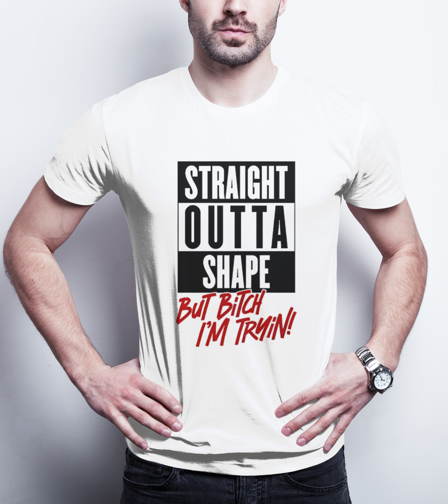 Straight Outta Shape But Bitch I'm Tryin Playful Motivational Phrase T-Shirt