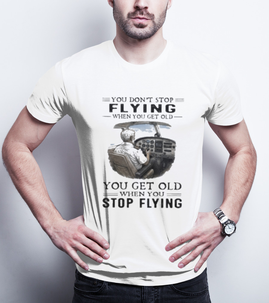 You Don't Stop Flying When You Get Old Airplane Cockpit Pilot Wisdom T-Shirt