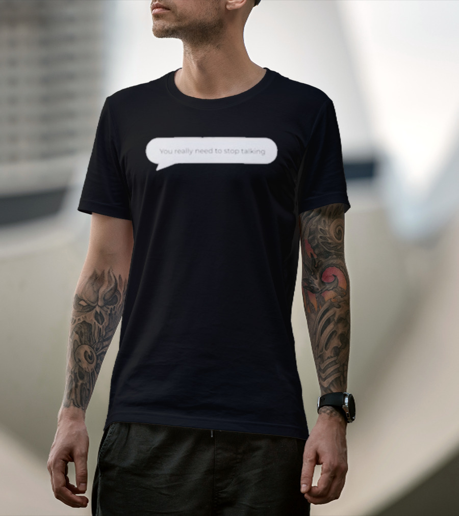 You Really Need To Stop Talking Speech Bubble T-Shirt