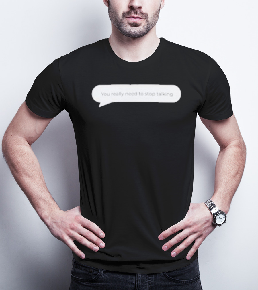 You Really Need To Stop Talking Speech Bubble T-Shirt