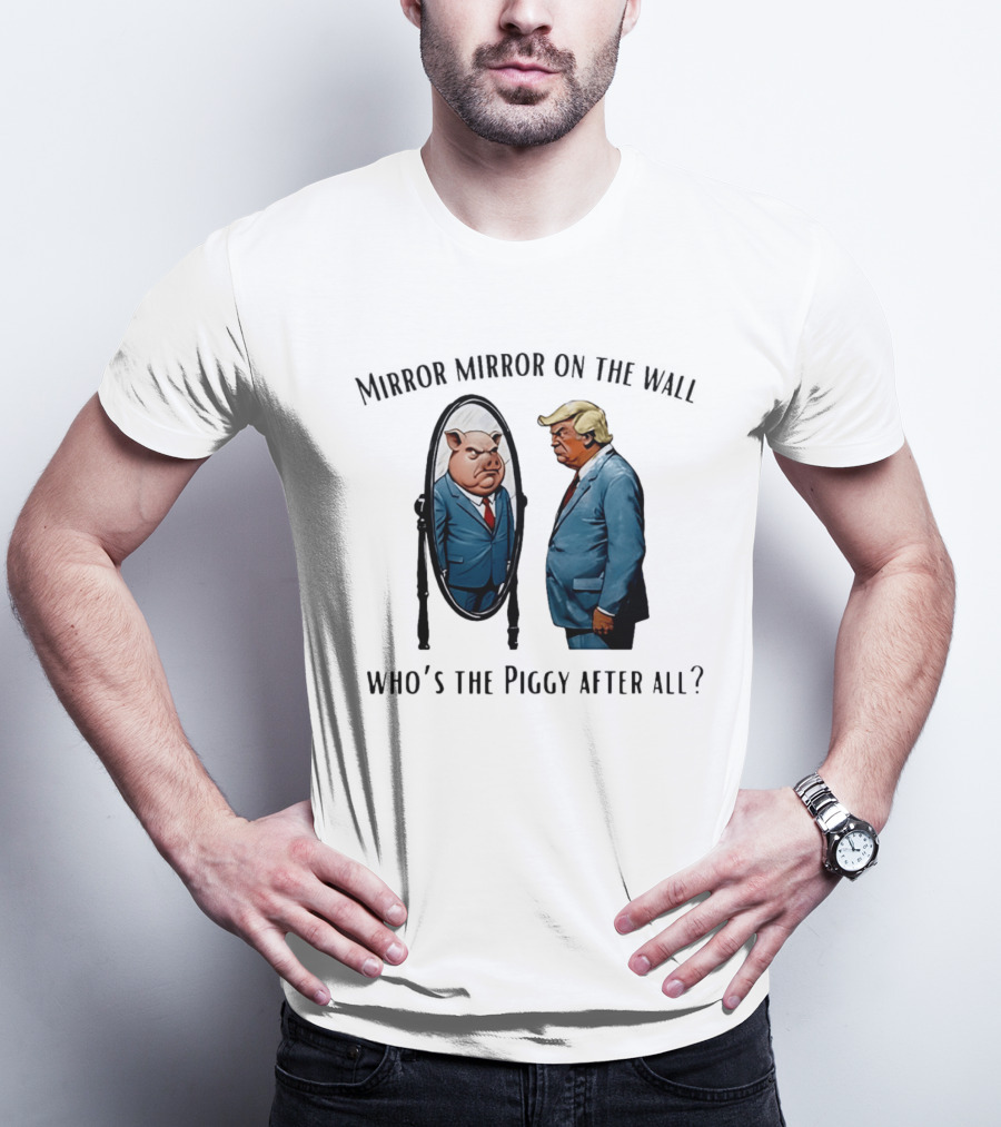 Mirror Mirror On The Wall Who's The Piggy After All T-Shirt