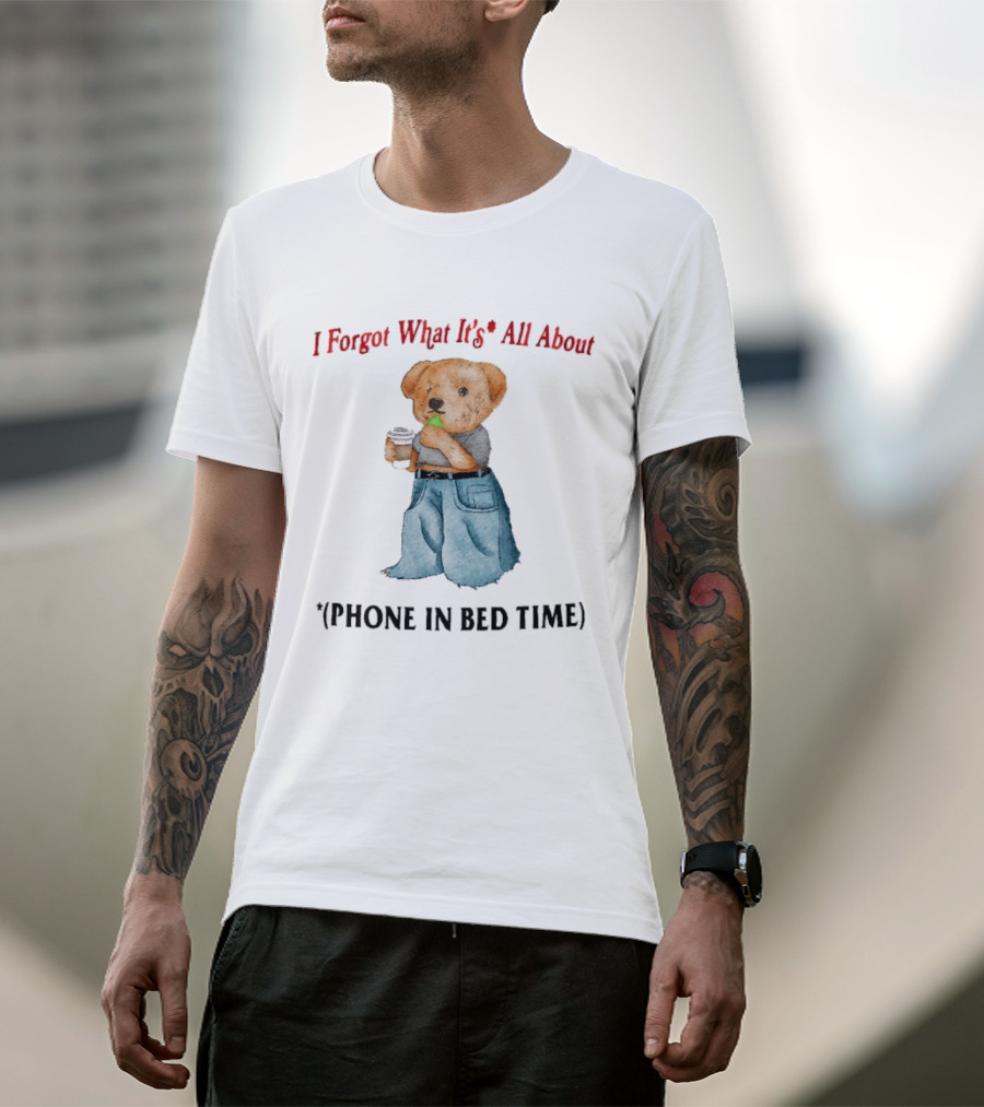I Forgot What It's All About Teddy Bear Phone In Bed Time T-Shirt