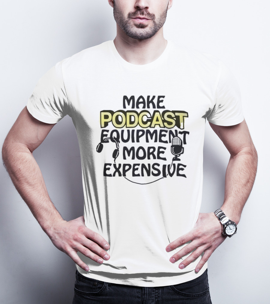 Make Podcast Equipment More Expensive Audio Gear Humor T-Shirt