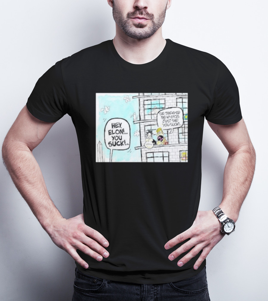 Hey Elon You Suck Sir Taxpayer 318 47 6925 Just Said T-Shirt