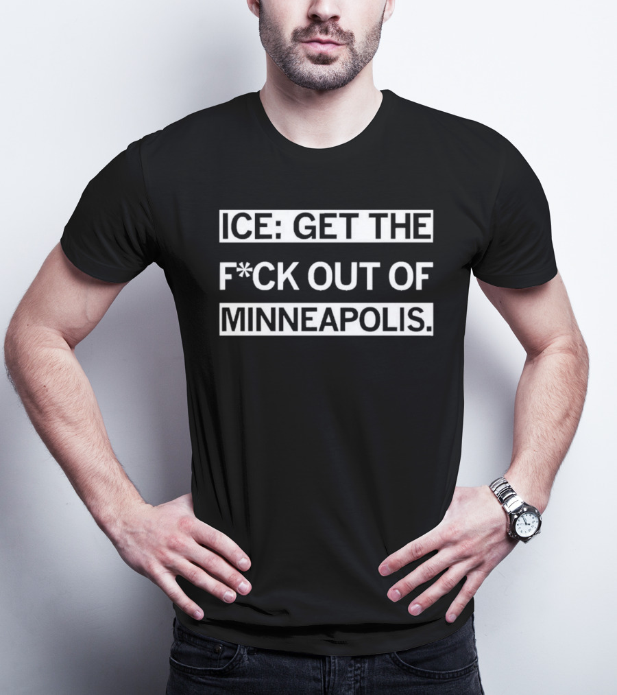 ICE Get The F*ck Out Of Minneapolis Message T-Shirt