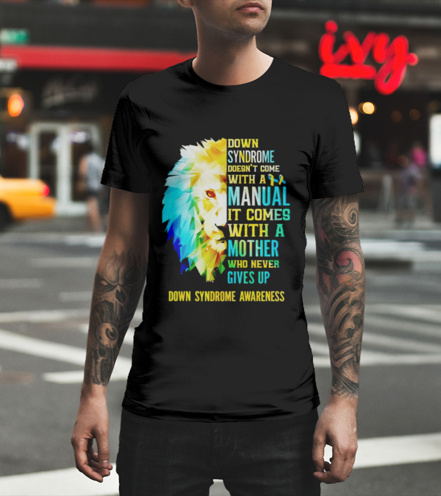 Down Syndrome Doesn't Come With A Manual It Comes With A Mother Who Never Gives Up Awareness T-Shirt