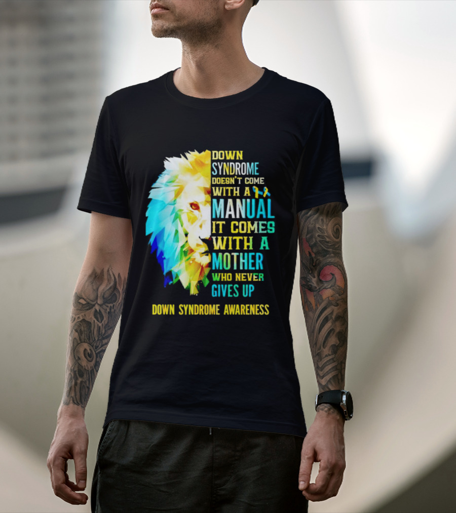 Down Syndrome Doesn't Come With A Manual It Comes With A Mother Who Never Gives Up Awareness T-Shirt