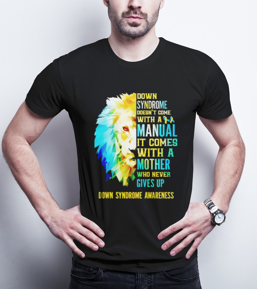 Down Syndrome Doesn't Come With A Manual It Comes With A Mother Who Never Gives Up Awareness T-Shirt