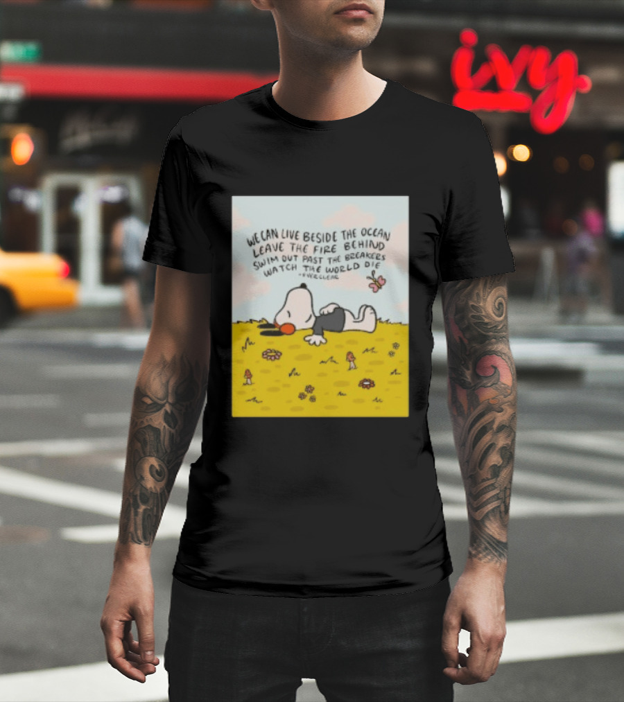 We Can Live Beside The Ocean Leave The Fire Behind Swim Out Past The Breakers Snoopy The World Die Everclear T-Shirt