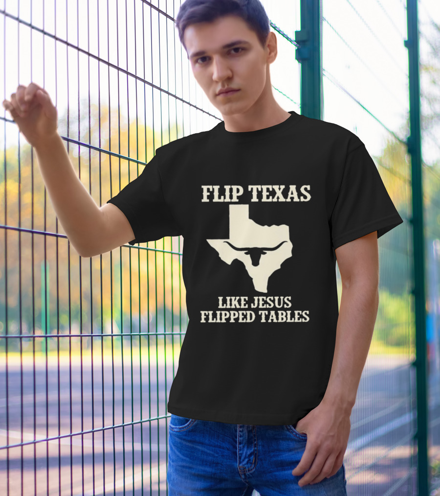Flip Texas Like Jesus Flipped Tables Iconic State T-Shirt