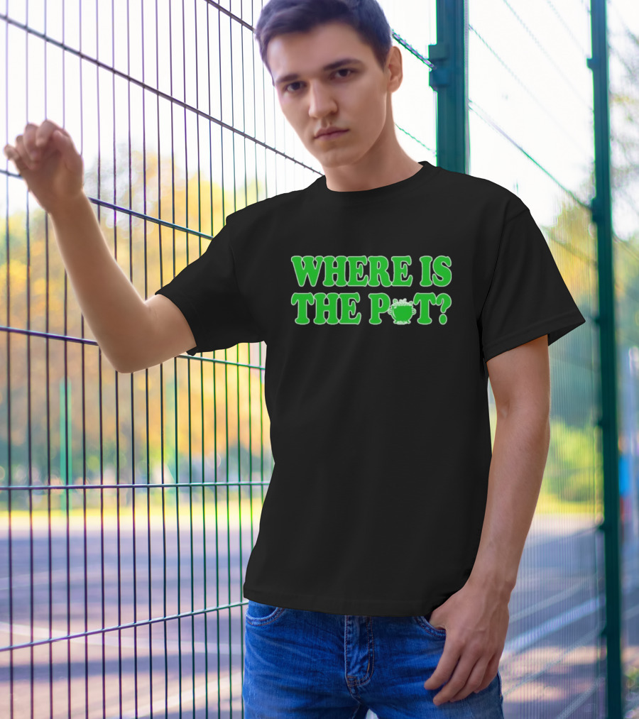 Where Is The Pot Shamrock St Patricks Day T-Shirt