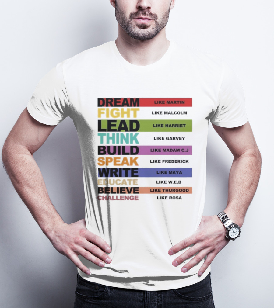 Dream Fight Lead Think Build Speak Write Educate Believe Challenge Like Martin Malcolm Harriet Garvey Madam C.J. Frederick Maya W.E.B. Thurgood Rosa T-Shirt
