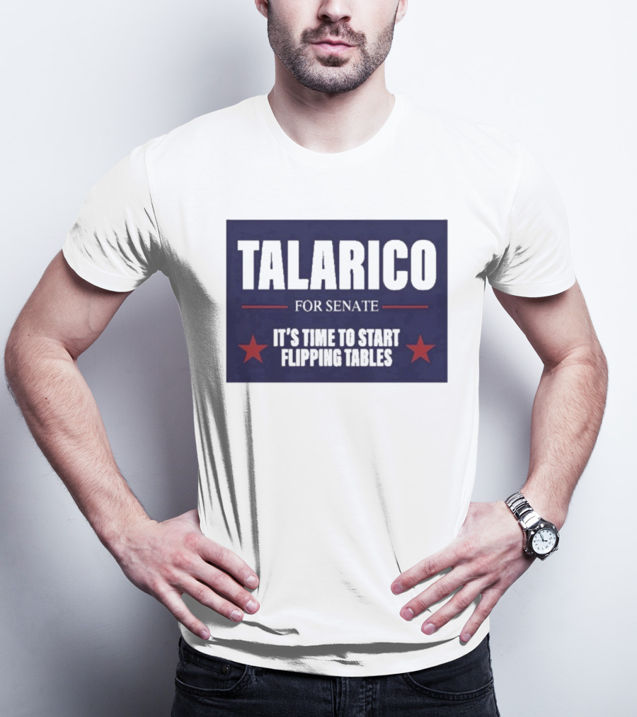 Talarico For Senate It's Time To Start Flipping Tables Bold Political Message T-Shirt