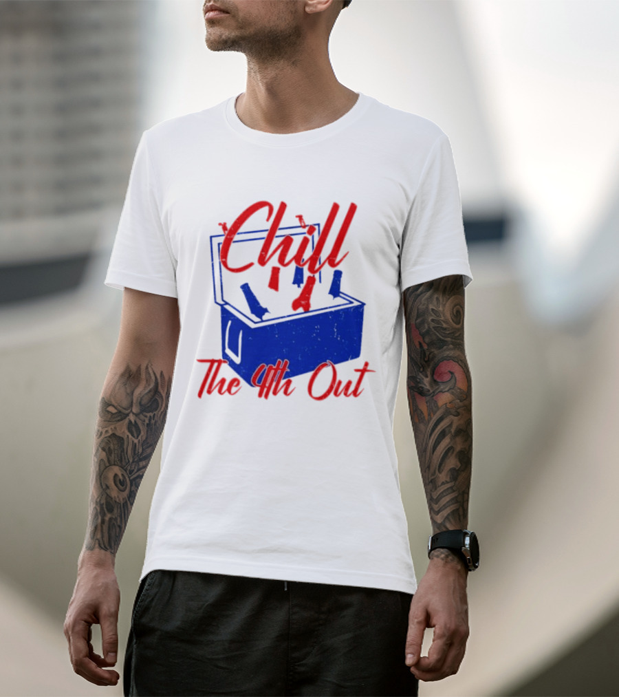 Chill The 4th Out Beer Cooler Fourth Of July T-Shirt