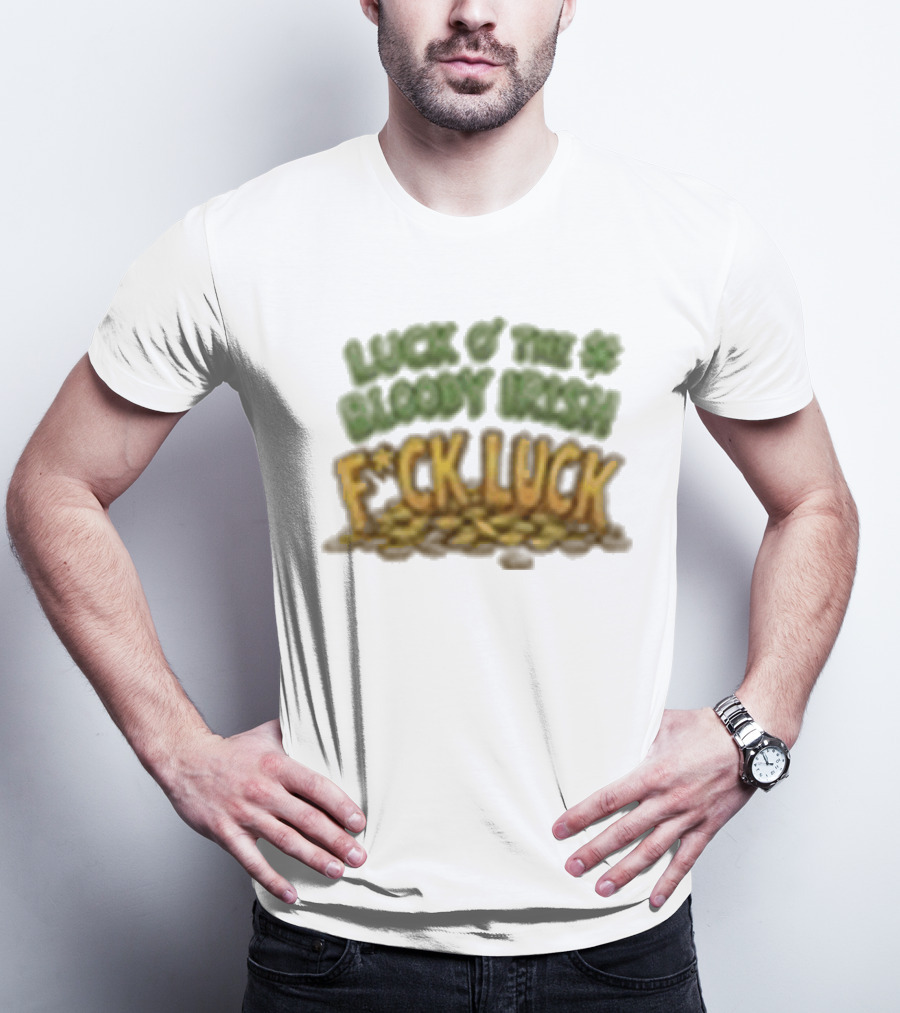 Luck Of The Bloody Irish F*ck Luck Shamrock T-Shirt