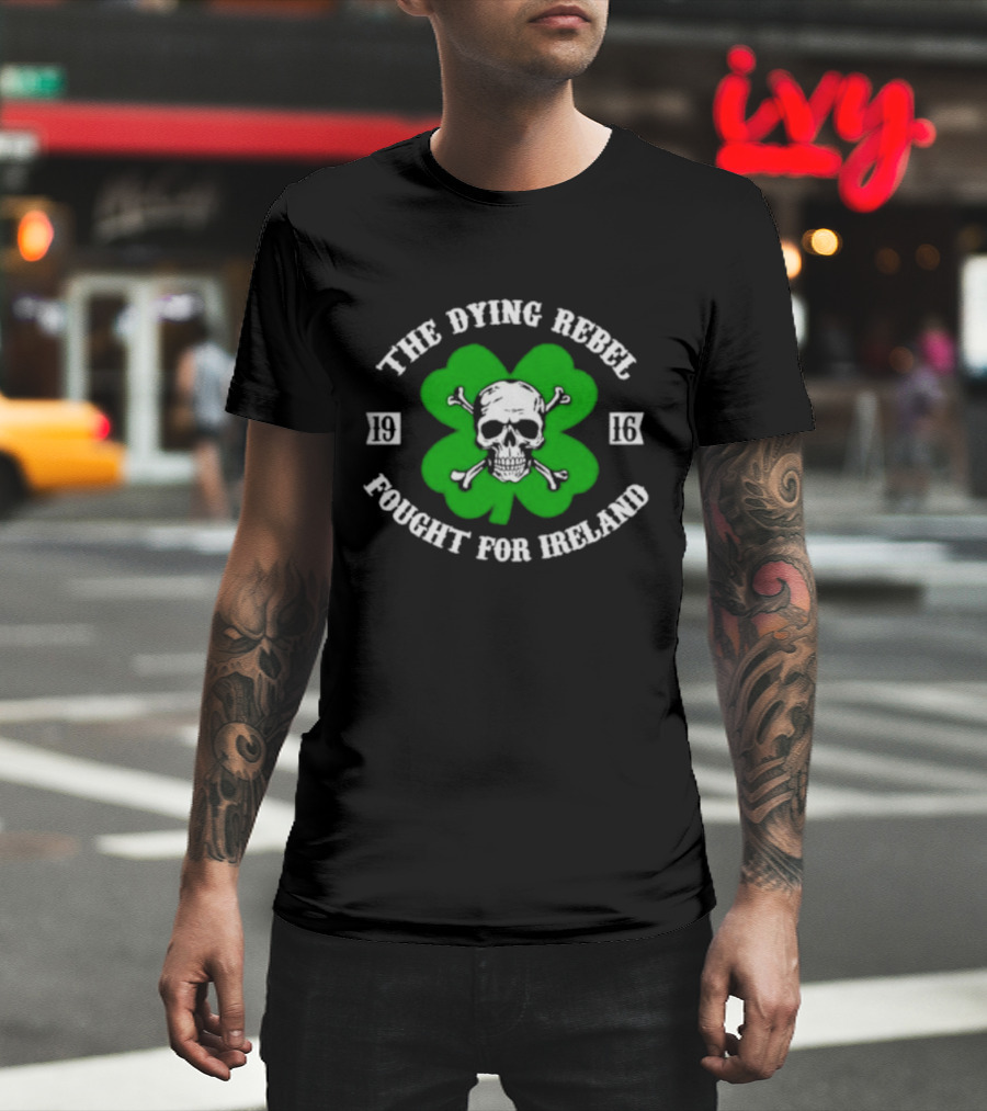 The Dying Rebel Fought For Ireland Clover Skull And Crossbones T-Shirt