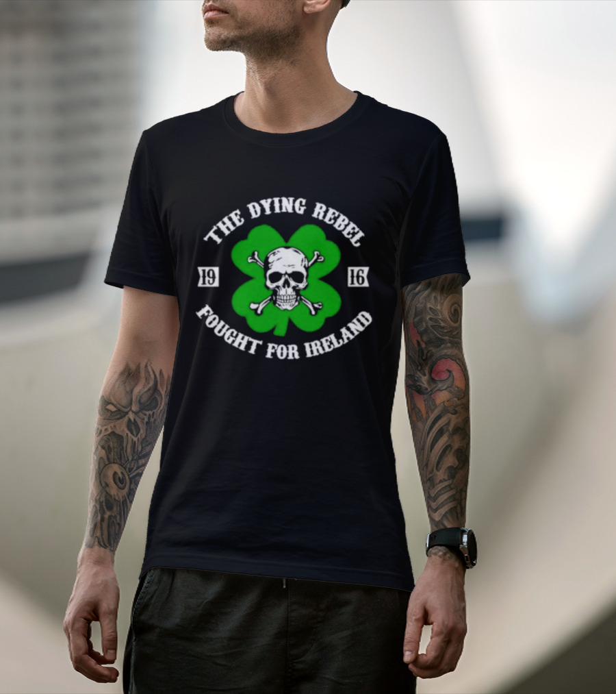 The Dying Rebel Fought For Ireland Clover Skull And Crossbones T-Shirt
