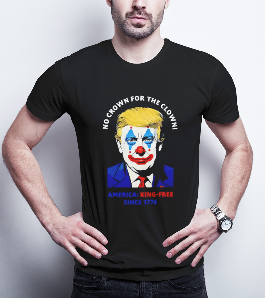 No Crown For The Clown America King Free Since 1776 Trump T-Shirt