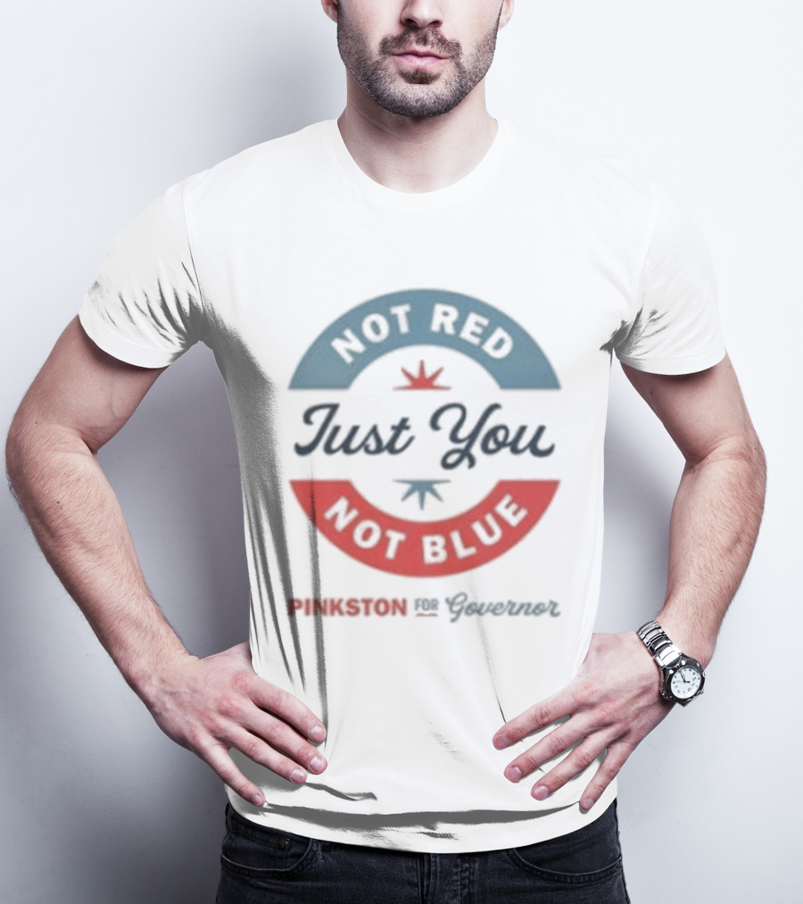 Not Red Just You Not Blue Pinkston For Governor T-Shirt